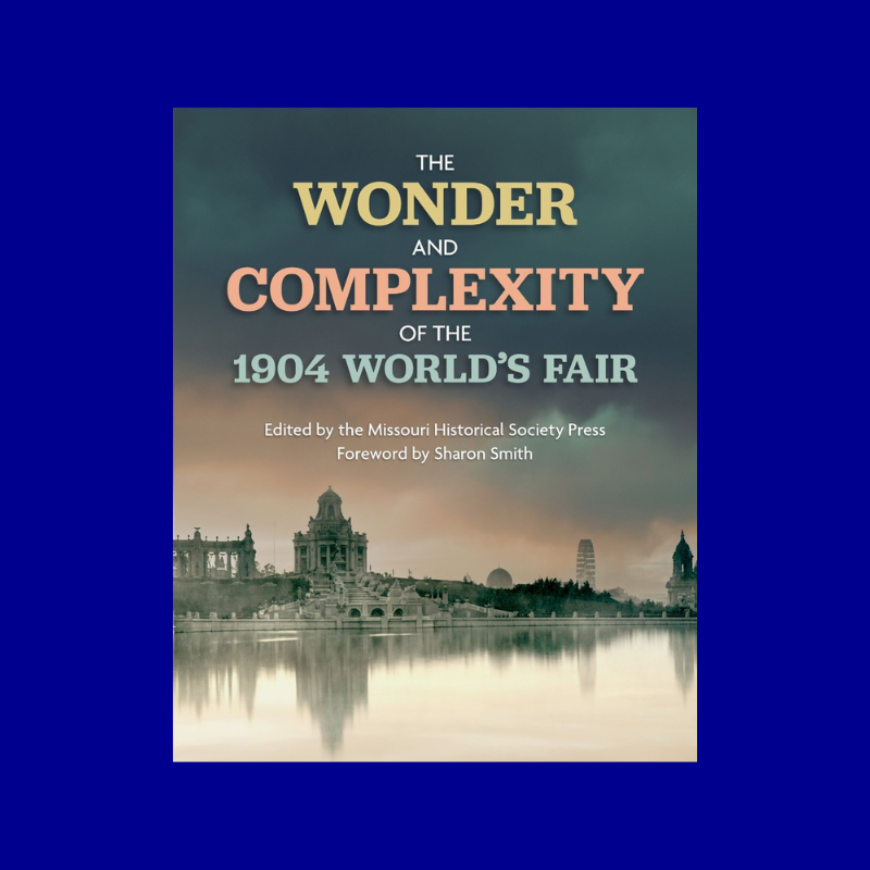 The Wonder and Complexity of the 1904 World’s Fair – Sold on St. Louis